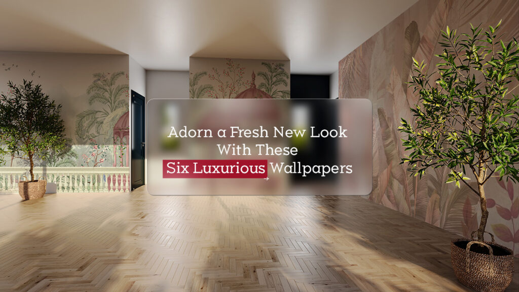 Adorn a Fresh New Look with these six Luxurious Wallpapers - Magicdecor®