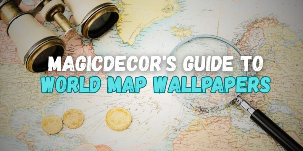 Magicdecor’s Guide to World Map Wallpapers: From Vintage to Minimalist Styles - Magicdecor®